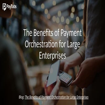 The Benefits of Payment Orchestration for Large Enterprises | PPTX
