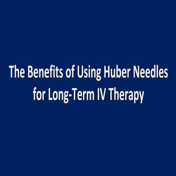 The Benefits of Using Huber Needles for Long-Term IV Therapy | PPTX