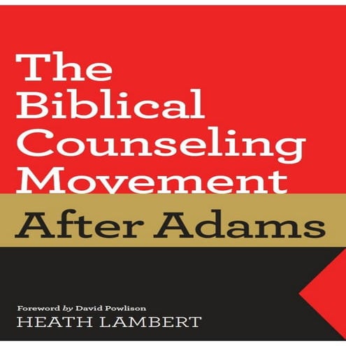 The Biblical Counseling Movement after Adams (Foreword by David ...