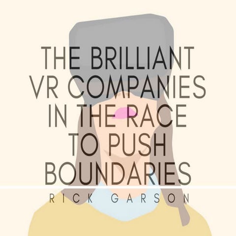 The Brilliant VR Companies In The Race To Push Boundaries | Rick Garson ...