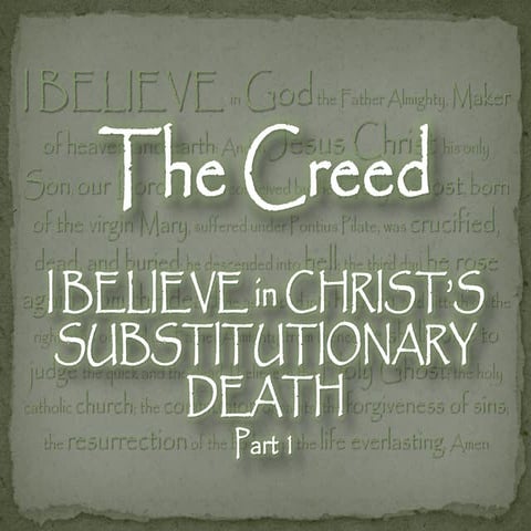 The Creed - I Believe In Christs Substitutionary Death Part 1 | PDF