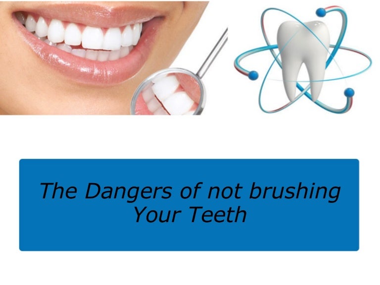 The dangers of not brushing your teeth The dangers of not brushing your teeth