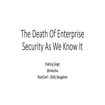 The death of enterprise security as we know it - Pukhraj Singh - RootConf 2018 | PPT