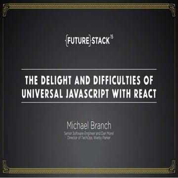 The Delight and Difficulties of Universal Java Script with React | PPT
