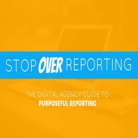 Stop Over Reporting! The Digital Agency Guide to Creating Super ...