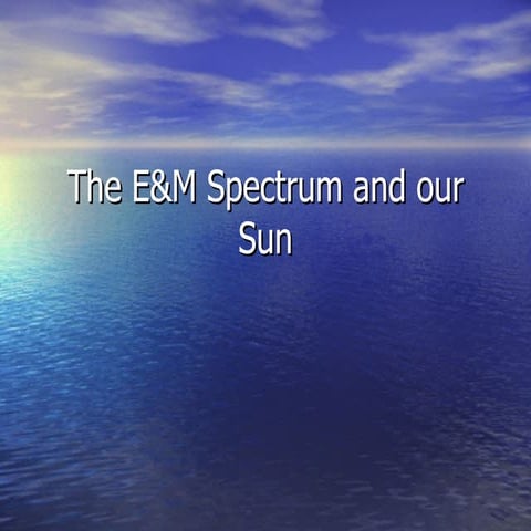 The e&m spectrum and our sun | PPT