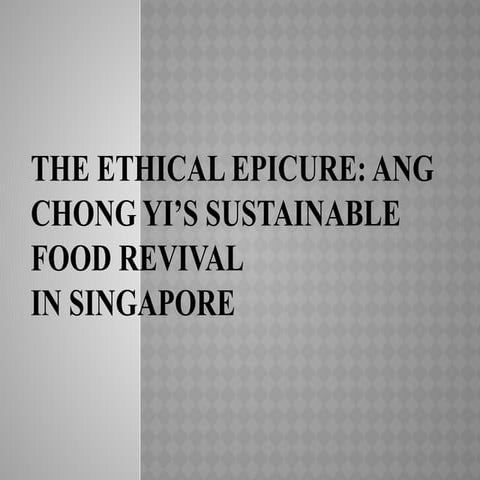 The Ethical Epicure: Ang Chong Yi’s Sustainable Food Revival in Singapore | PPTX | Food Industry ...