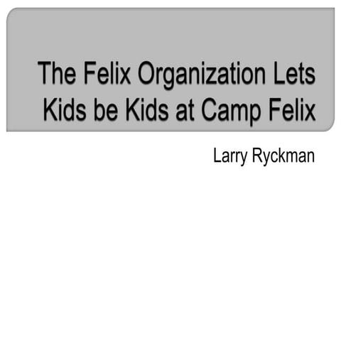The Felix Organization Lets Kids be Kids at Camp Felix | PPTX