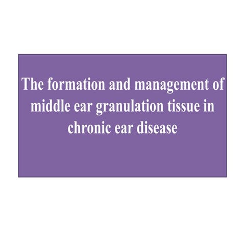 The formation and management of middle ear granulation | PPTX