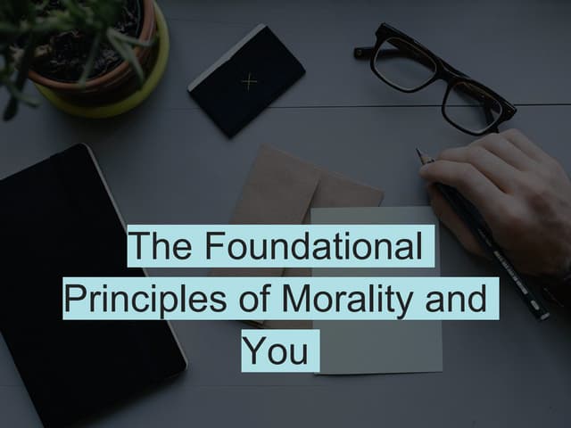 The Foundational Principles of Morality and You | PPTX