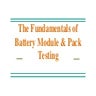 The Fundamentals of Battery Pack & Module Testing (1).pptx