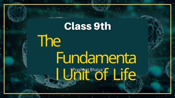The Fundamental Unit Of Life Class - 9 | PPTX | Biological Sciences ...