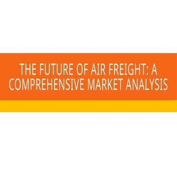 The Future of Air Freight: A Comprehensive Market Analysis | PPT