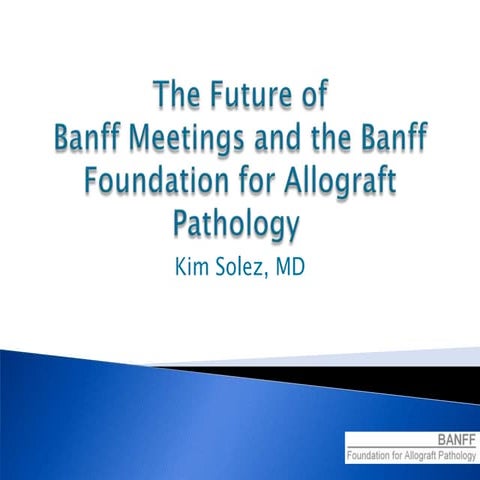 Kim Solez - The Future of the Banff Meetings and Banff Foundation for ...