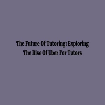 The Future Of Tutoring_ Exploring The Rise Of Uber For Tutors | PPT