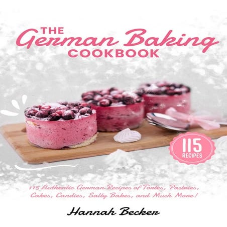 The german baking cookbook 115 authentic german recipes of tortes ...