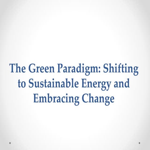 The Green Paradigm Shifting to Sustainable Energy and Embracing Change.pptx