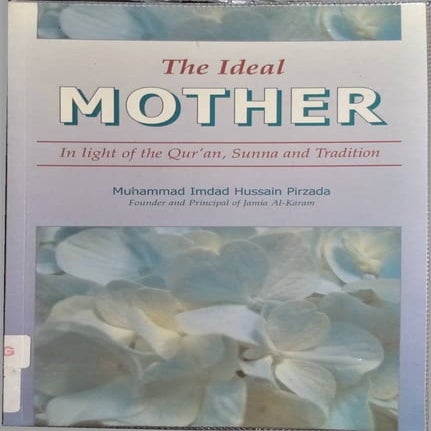 The ideal mother in light of the qur'an, sunna and tradition by muhammad imdad hussain pirzada | PDF