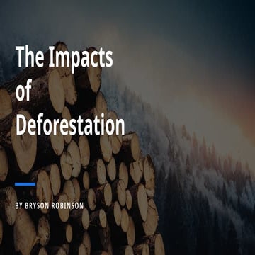 The Impacts of Deforestation.pptx By Bryson | PPTX
