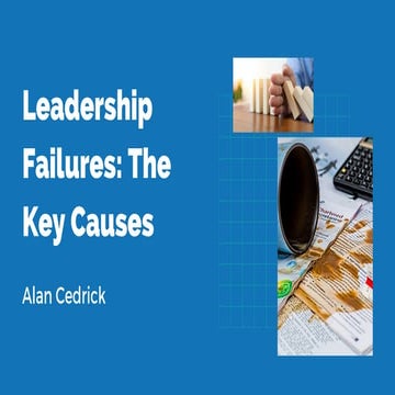 A Look at the Key Causes of Leadership Failures | Alan Cedrick | PPT