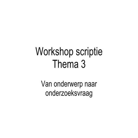 Onderwerp Naar Onderzoeksvraag - Thema 3 Scriptieworkshop | PPT