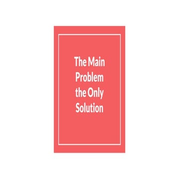 The Main Problem the Only Solution.pptx