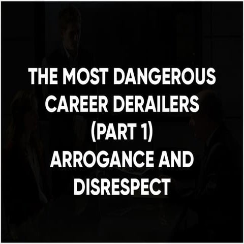 The most dangerous career derailers - arrogance and disrespect | PDF
