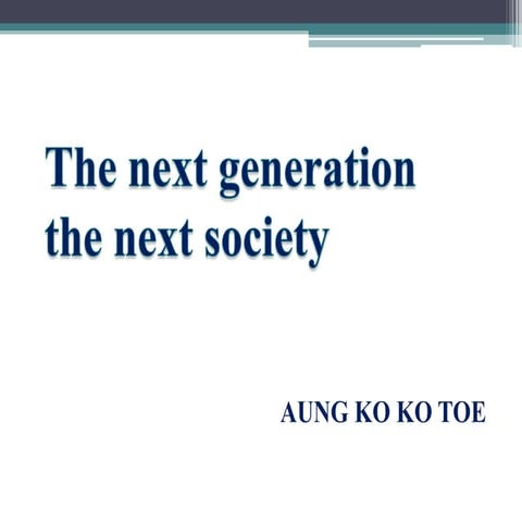 The next generation & the next society | PPTX
