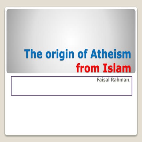 The origin of atheism from islam | PPTX
