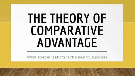 Comparative cost advanatge theory | PPTX | Economy | Business and Finance