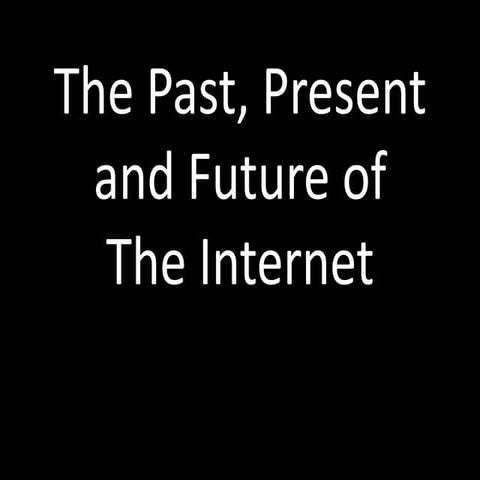 The past, present and future of the internet | PPTX