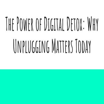 The Power of Digital Detox - Why Unplugging Matters Today | PDF