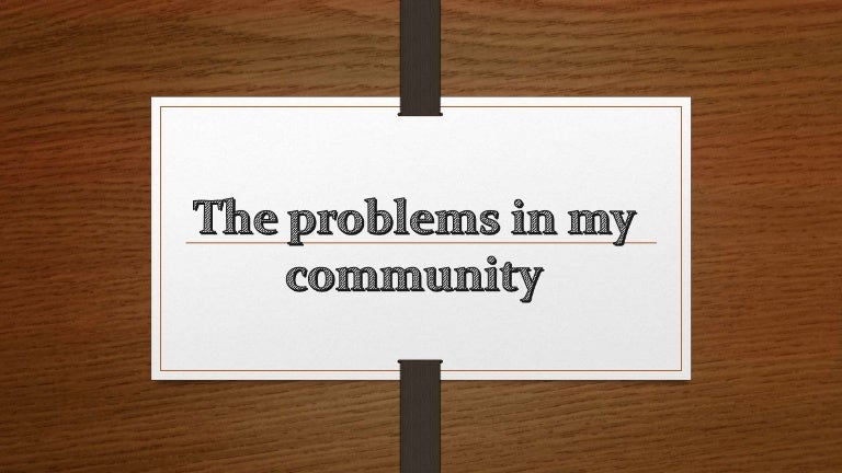 The problems in my community