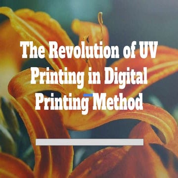 The Revolution of UV Printing in Digital Printing Method.pptx