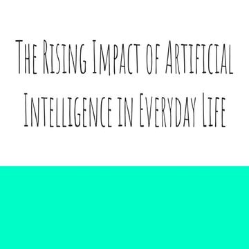 The Rising Impact of Artificial Intelligence in Everyday Life | PDF