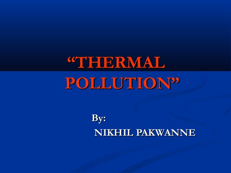 Thermal pollution By Nikhil Pakwanne Thermal pollution By Nikhil Pakwanne