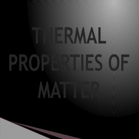 Powerpoint presentation on THERMAL PROPERTIES OF MATTER.pptx
