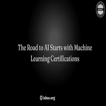 The Road to AI Starts with Machine Learning Certifications | IABAC | PPT