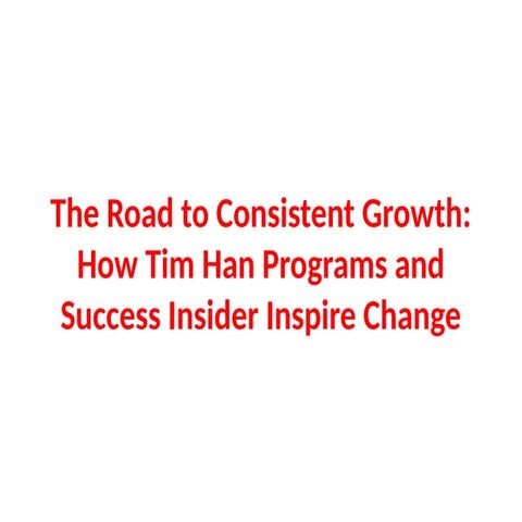 The Road to Consistent Growth How Tim Han Programs and Success Insider ...