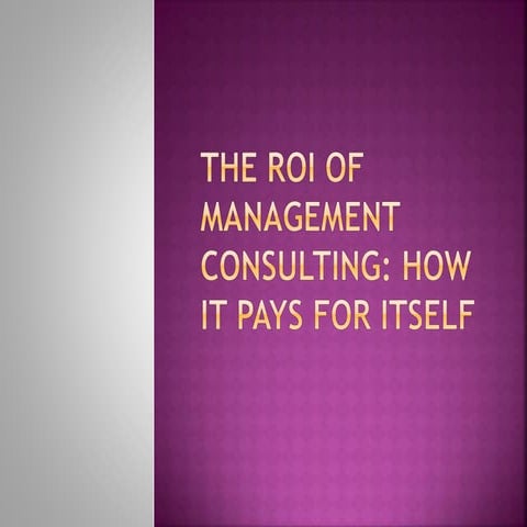 The ROI of Management Consulting: How It Pays for Itself | PPTX