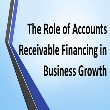 The Basics of Accounts Receivable Financing: What You Need to Know | PPTX