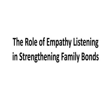 The Role of Empathy Listening in Strengthening Family Bonds.pptx