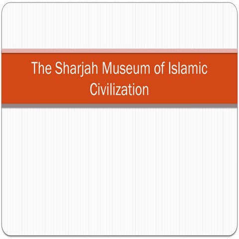 The Sharjah Museum of Islamic Civilization.pptx