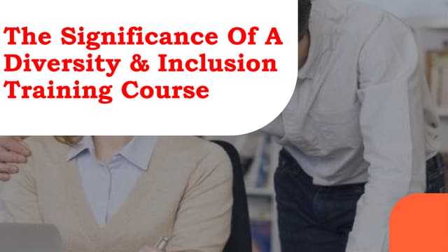The Significance Of A Diversity And Inclusion Training Course Pptx