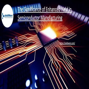 The Significance Of Enhanced Yield In Semiconductor Manufacturing Pptx