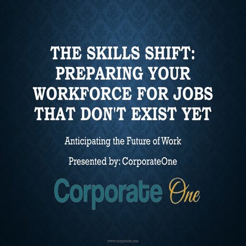 The Skills Shift: Preparing Your Workforce for Jobs That Don t Exist Yet | PPT