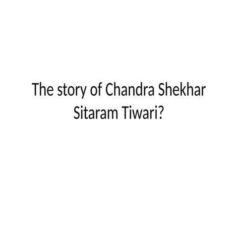 The Story Of Chandra Shekhar Sitaram Tiwari Pptx