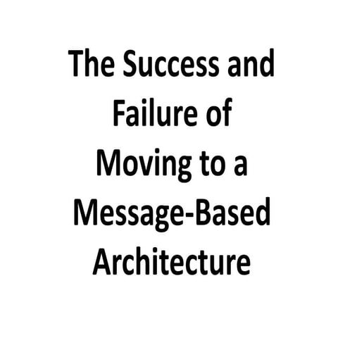 The Success and Failure of Moving to a Message-Based Architecture | PPT