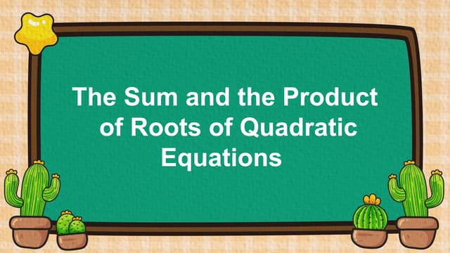 SUM AND PRODUCTS OF THE ROOTS OF QUADRATIC EQUATION.pptx