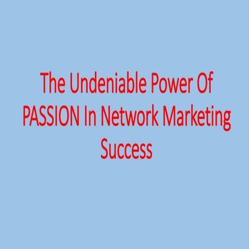 The undeniable power of passion in network marketing success | PPTX